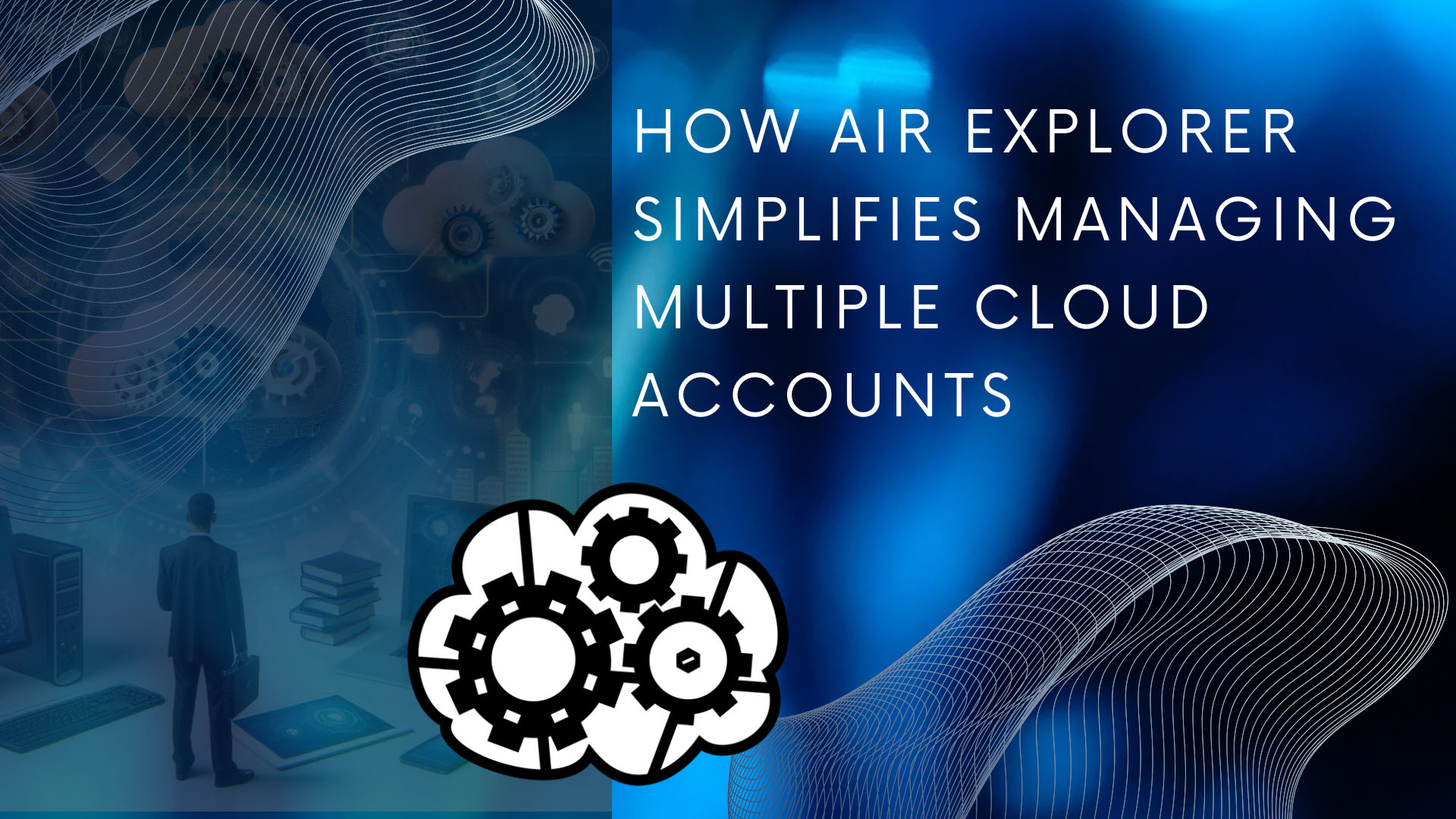 How Air Explorer simplifies managing multiple cloud accounts