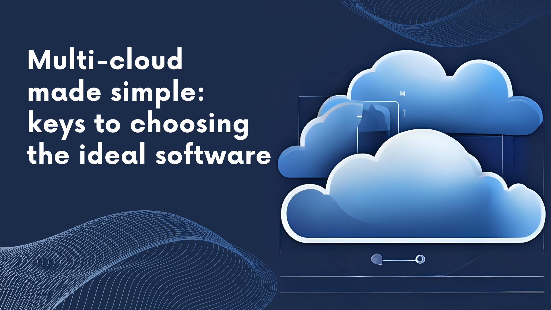 Multi-cloud made simple: keys to choosing the ideal software